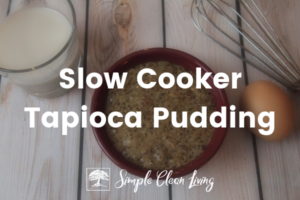Slow Cooker Tapioca Pudding - Simple Clean Living