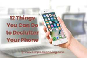 12 Things You Can Do To Declutter Your Phone - Simple Clean Living